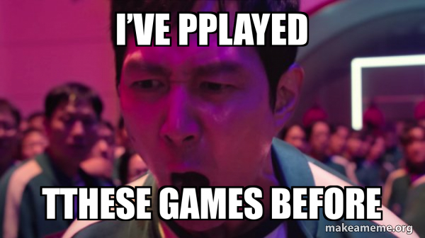 I’ve pplayed tThese games before - I've Played These Games Before Meme ...