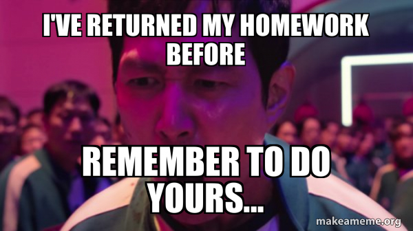 I'VE RETURNED MY HOMEWORK BEFORE Remember to do yours... - I've Played ...