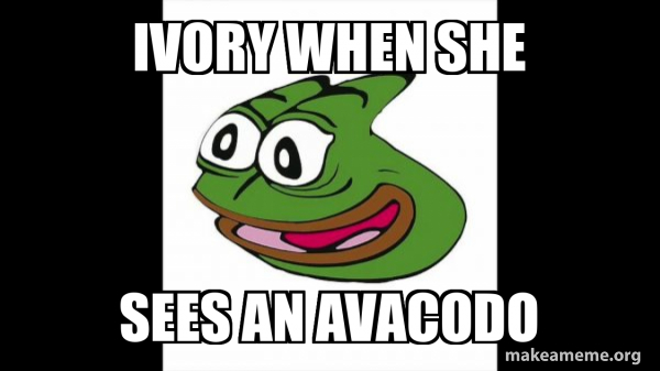 Ivory when she sees an avacodo - Pepega Meme Generator