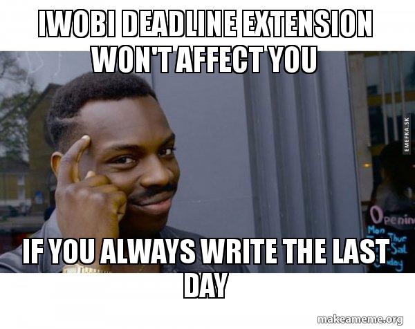 IWOBI Deadline extension won't affect you if you always write the last ...
