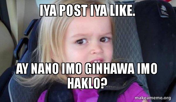 IYA POST IYA LIKE. AY NANO IMO GINHAWA IMO HAKLO? - Side-Eyes Chloe ...