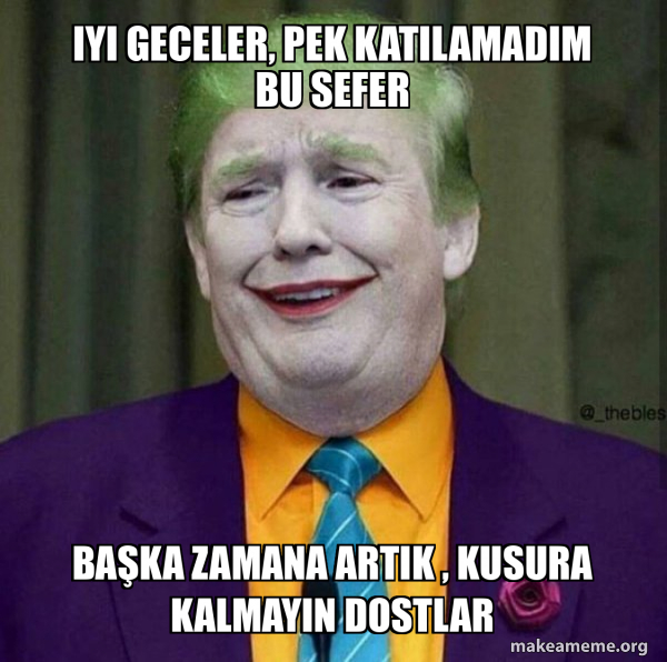 iyi geceler, pek katılamadım bu sefer başka zamana artık , kusura ...