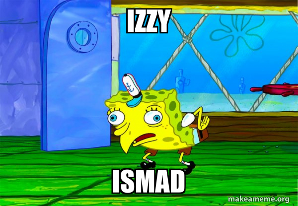 izzy ismad - Mocking SpongeBob Meme Generator
