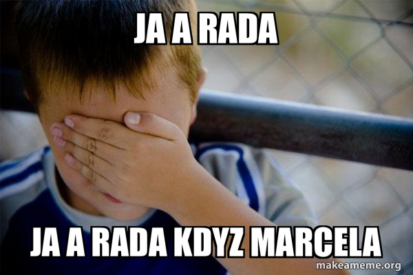 ja a rada ja a rada kdyz marcela - Confession Kid Meme Generator