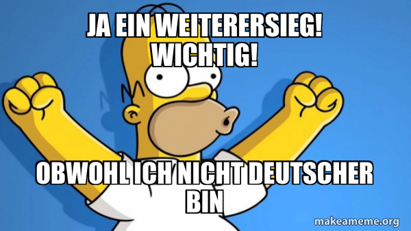 Ja ein weiterersieg! Wichtig! obwohl ich nicht Deutscher bin - Happy ...