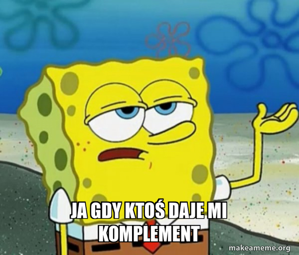 Ja gdy ktoś daje mi komplement - Tough SpongeBob Meme Generator