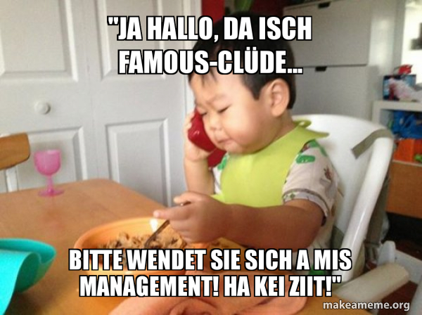 "Ja Hallo, da isch Famous-ClÃ¼de... bitte wendet Sie sich a mis ...