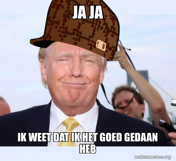 ja ja ik weet dat ik het goed gedaan heb - Scumbag Donald Trump Meme ...