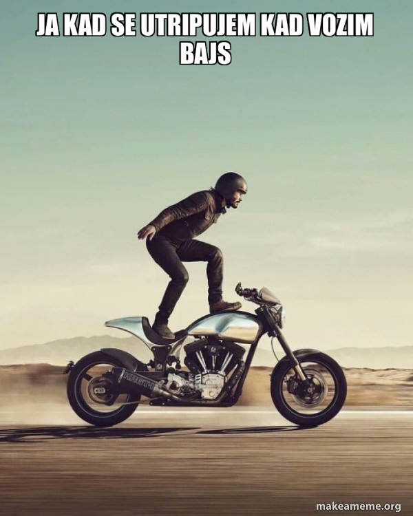 JA KAD SE UTRIPUJEM KAD VOZIM BAJS - Keanu Reeves Stunt Bike Meme Generator