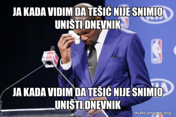 Ja kada vidim da tešić nije snimio uništi dnevnik Ja kada vidim da ...