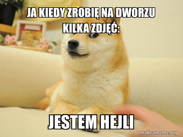 Ja kiedy zrobię na dworzu kilka zdjęć: Jestem hejli - Doge Meme Generator