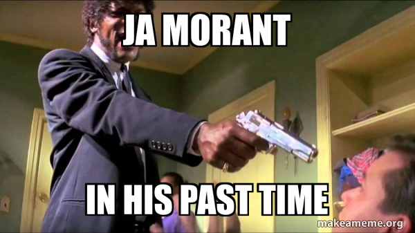 Ja morant in his past time - Samuel L. Jackson Say What Meme Generator
