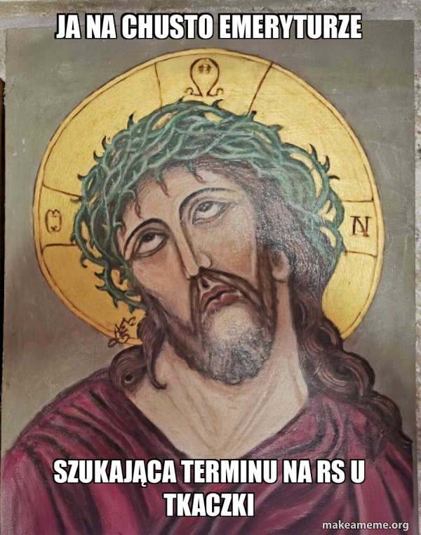 Ja na chusto emeryturze Szukająca terminu na RS u tkaczki - Jesus Is So ...