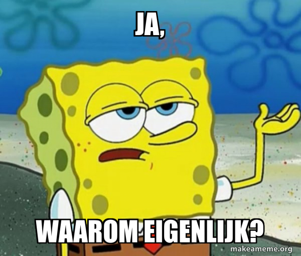 Ja, waarom eigenlijk? - Tough SpongeBob Meme Generator