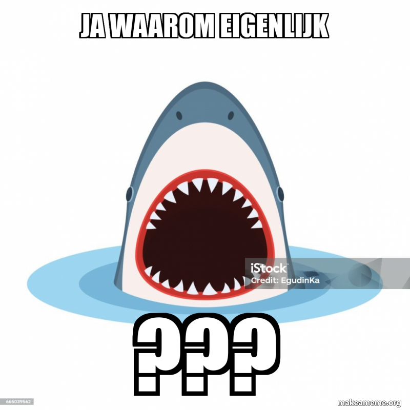 ja waarom eigenlijk ??? Meme Generator