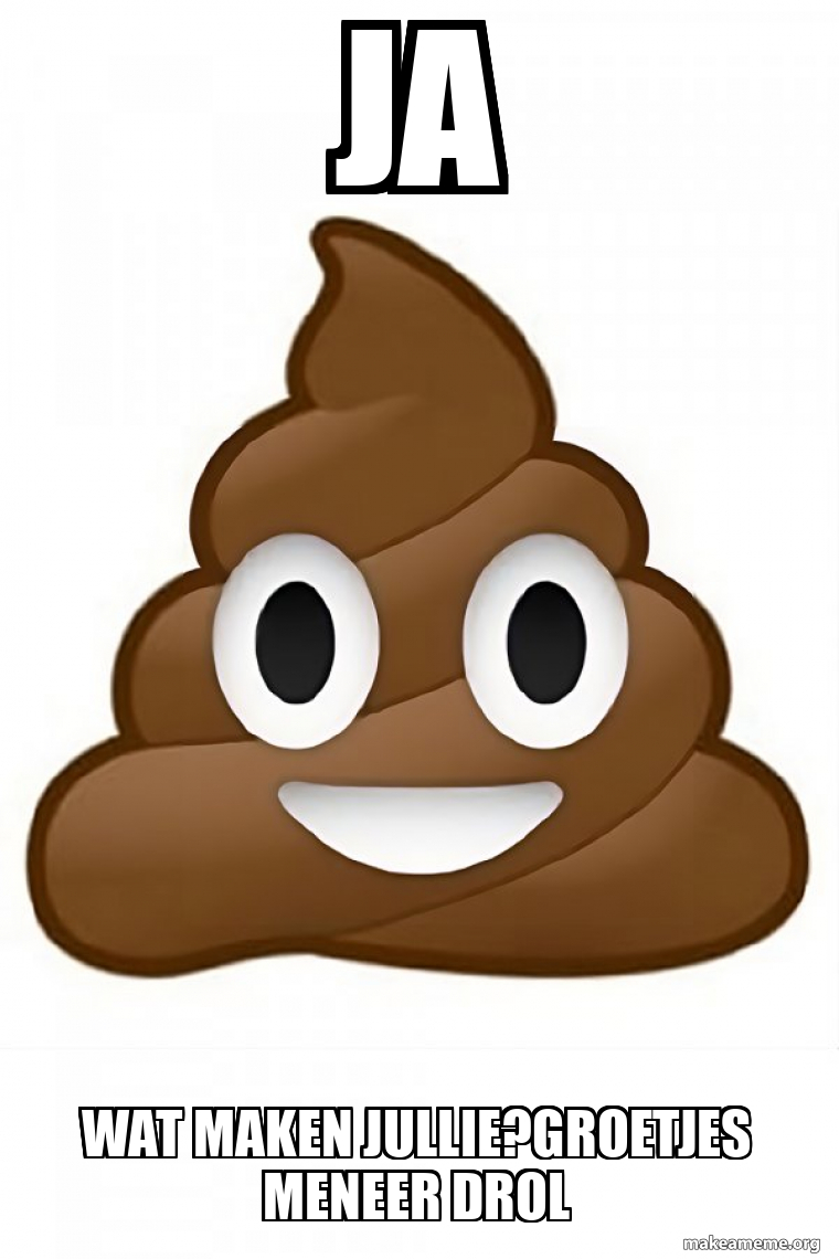 Ja wat maken jullie?groetjes meneer drol - Poop Emoji (Poo Emoji) Meme ...