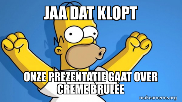 jaa dat klopt onze prezentatie gaat over creme brulee - Happy Homer ...