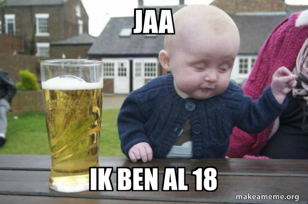 jaa ik ben al 18 - Drunk Baby Meme Generator