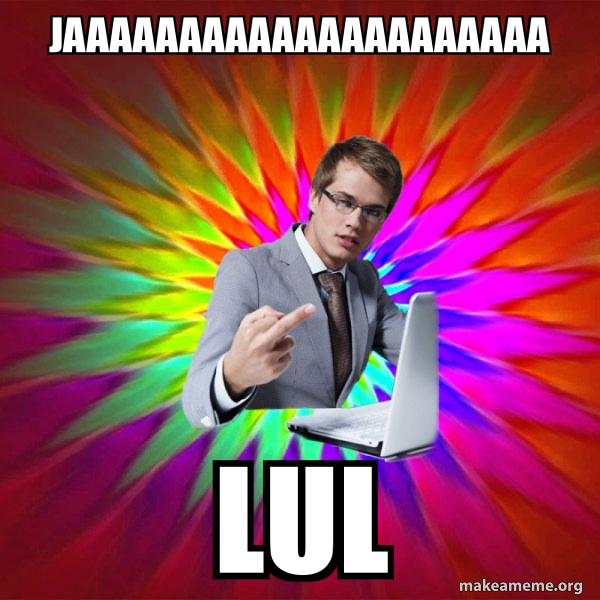 jaaaaaaaaaaaaaaaaaaaaa LUL - Not Always Overly Suave IT Guy Meme Generator