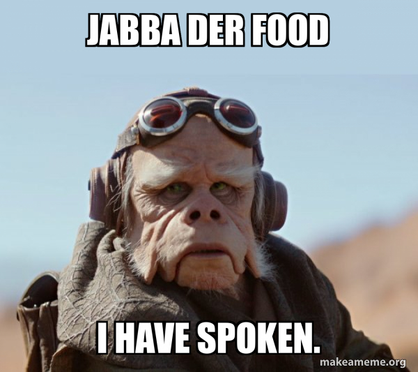 jabba der food I have spoken. - The Mandalorian - I Have Spoken Meme ...