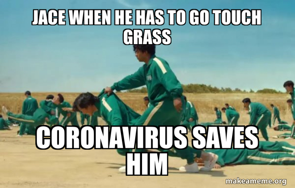 Jace when he has to go touch grass coronavirus saves him - Squid Game ...