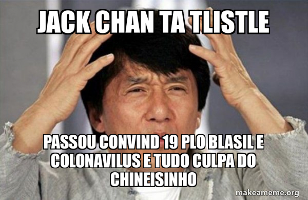 jack chan ta tlistle passou convind 19 plo blasil e colonavilus e tudo culpa do chineisinho ...