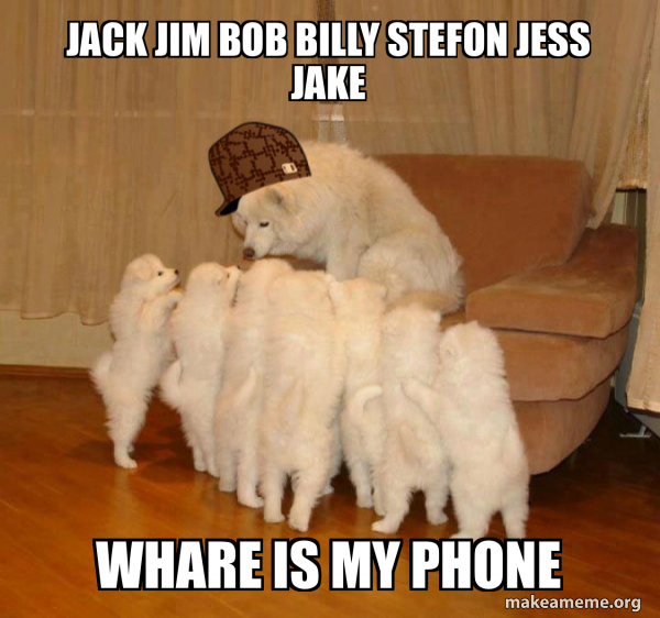 jack jim bob Billy Stefon jess jake whare is my phone - Scumbag ...