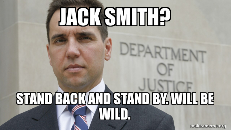 Jack Smith? Stand back and stand by. Will be wild. Meme Generator