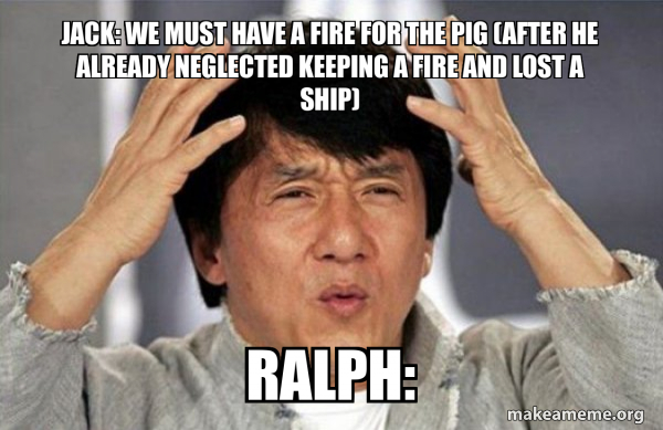 Jack: We must have a fire for the Pig (After he already neglected ...