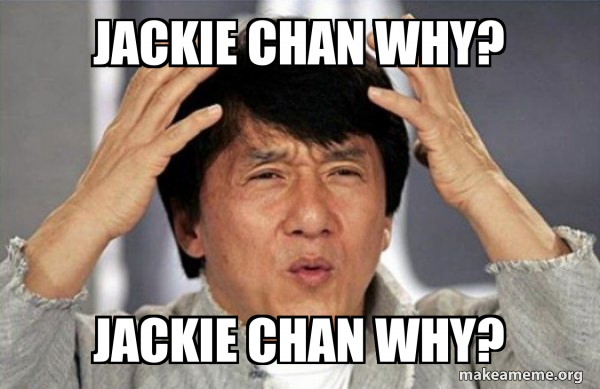 JACKIE CHAN WHY? JACKIE CHAN WHY? - Jackie Chan Why? Meme Generator