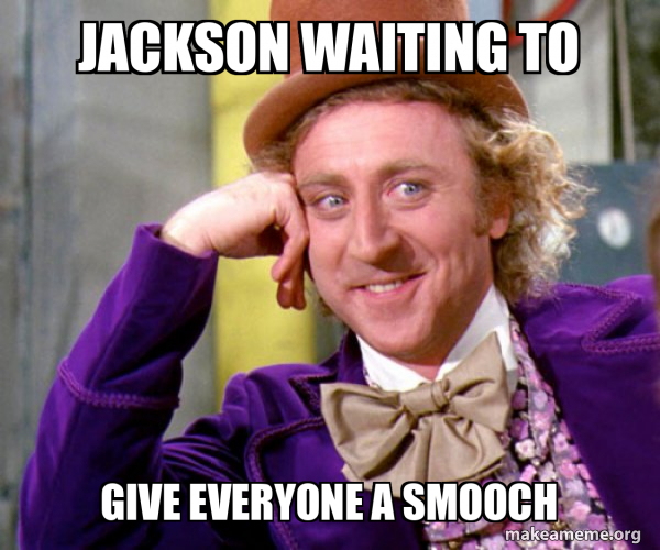 jackson waiting to give everyone a smooch - Willy Wonka Sarcasm Meme ...