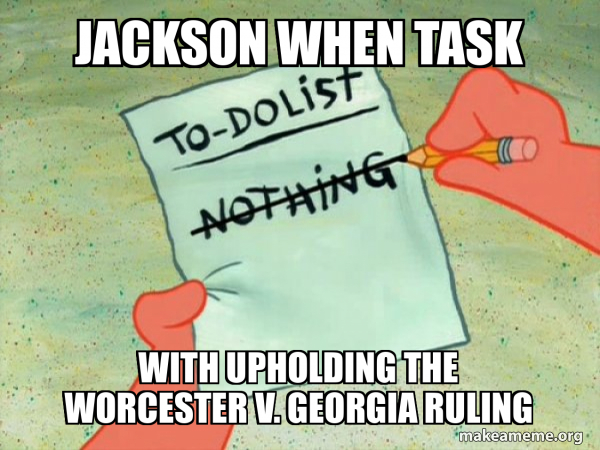 Jackson when task with upholding the Worcester v. Georgia ruling - TO ...
