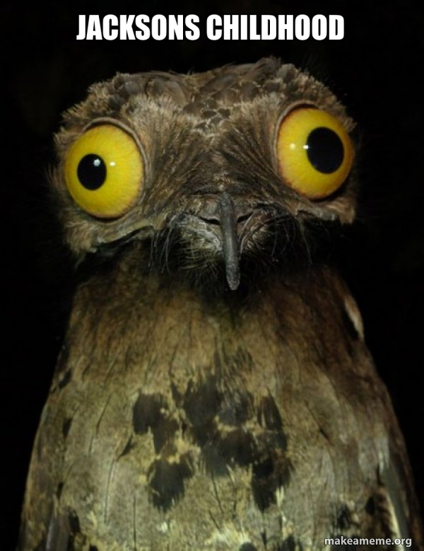 Jacksons childhood - Weird Stuff I do Potoo Meme Generator