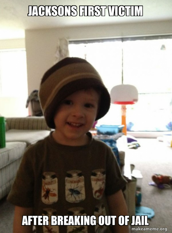jacksons first victim after breaking out of jail - Scumbag Toddler Meme ...