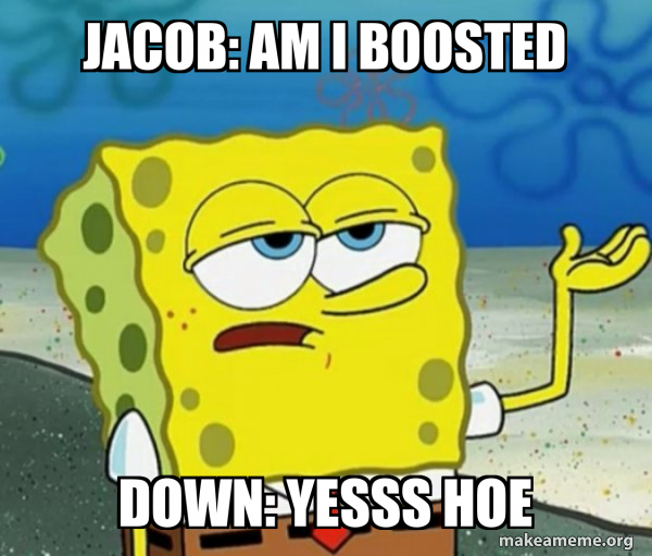 Jacob: AM I BOOSTED DOWN: YESSS HOE - Tough SpongeBob Meme Generator