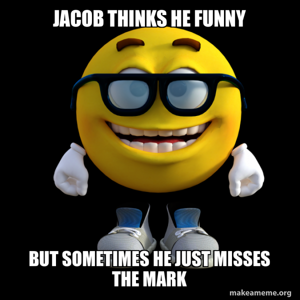 Jacob thinks he funny But sometimes he just misses the mark Meme Generator