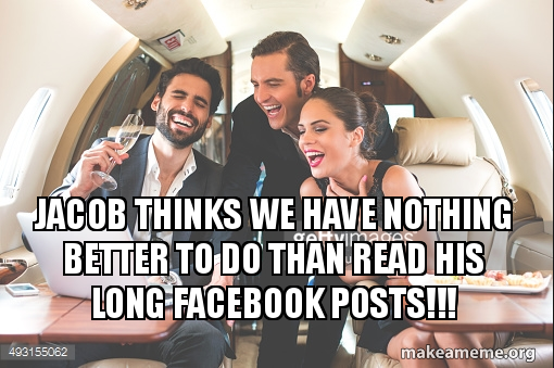 Jacob thinks we have nothing better to do than read his long Facebook posts!!! - Jacob actually ...