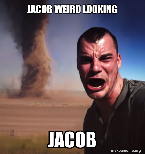 Jacob weird looking jacob - Tornado Guy Meme Generator