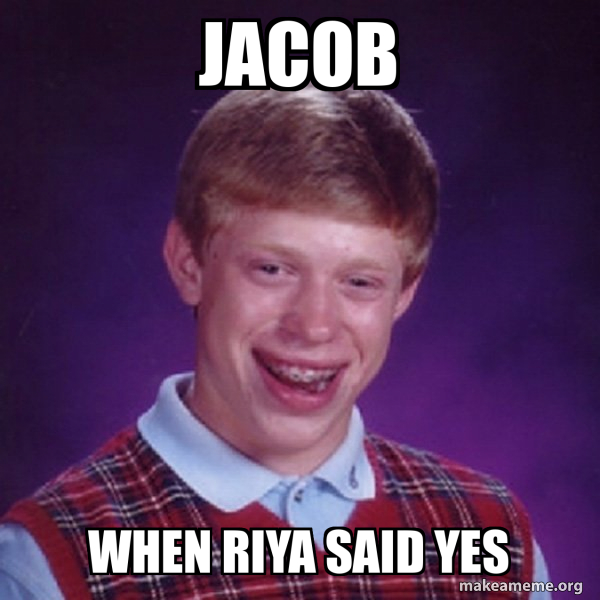 jacob when riya said yes - Bad Luck Brian Meme Generator