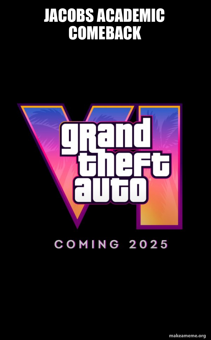 Jacobs academic comeback - Before GTA6 - Before GTA VI Meme Generator