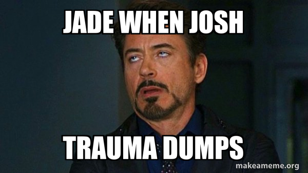 Jade when Josh Trauma dumps - Tony Stark Eye Roll Meme Generator