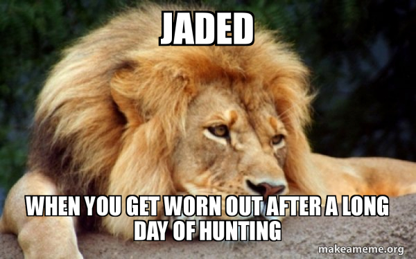 Jaded When you get worn out after a long day of hunting - Confession ...