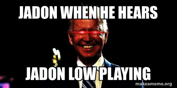 Jadon when he hears Jadon low playing - Dark Brandon Meme Generator