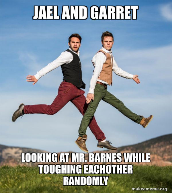 Jael and Garret looking at Mr. barnes while toughing eachother randomly ...
