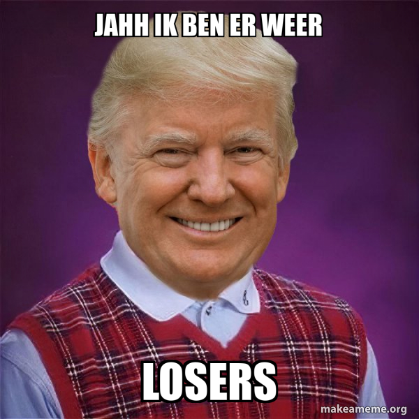 Jahh ik ben er weer Losers - Bad Luck Trump Meme Generator