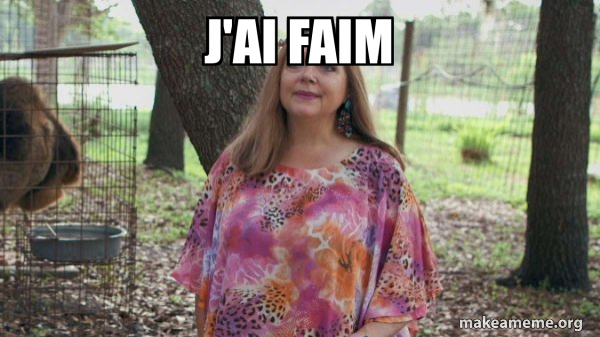 j'ai faim - Carole Baskins (Carol ?) Meme Generator