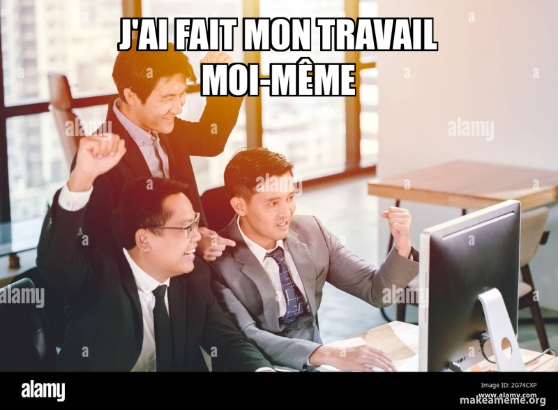 J'ai fait mon travail moi-même Meme Generator
