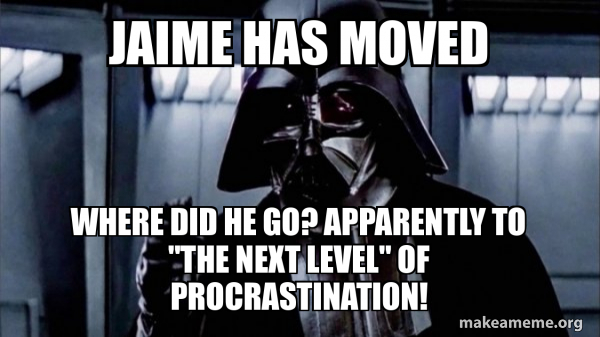 Jaime has moved Where did he go? Apparently to "the next level" of ...