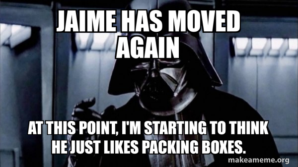 Jaime has moved again At this point, I'm starting to think he just ...