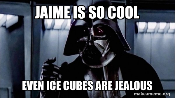 Jaime is so cool Even ice cubes are jealous - Darth Vader - Choke Meme ...